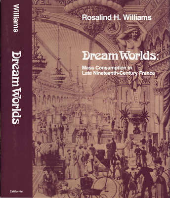 ROSALIND WILLIAMS DREAM WORLDS MASS CONSUMPTION IN LATE NINTEENTH ...