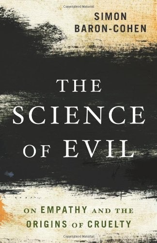THE SCIENCE OF EVIL: ON EMPATHY AND THE ORIGINS OF CRUELTY By Simon ...