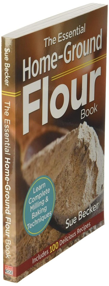 The Essential Home-Ground Flour Book: Learn Complete Milling and Baking ...