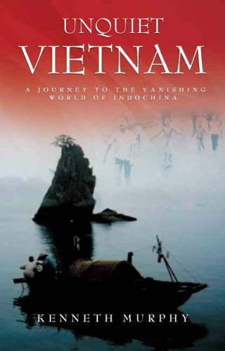 Unquiet Vietnam: A Journey to the Vanishing World of Indochina By ...