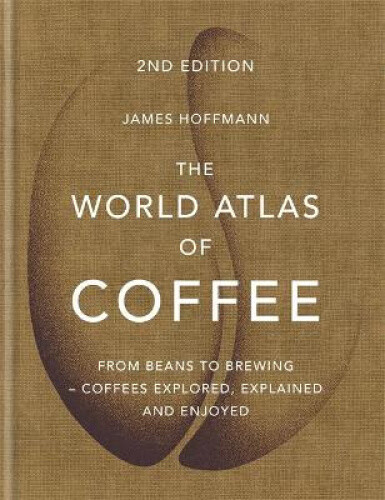 The World Atlas of Coffee: From beans to brewing - coffees explored ...