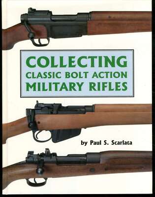 Collecting Classic Bolt Action Military Rifles Paul Scarlata HC ...