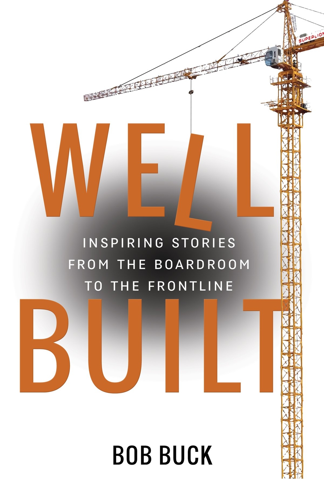 Well Built: Inspiring Stories from the Boardroom to the Frontline ...