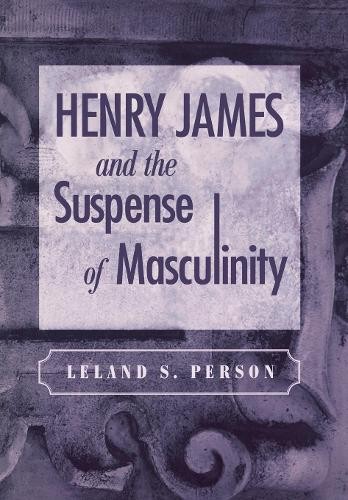 Leland S. Person Henry James and the Suspense of Masculinity (Copertina ...
