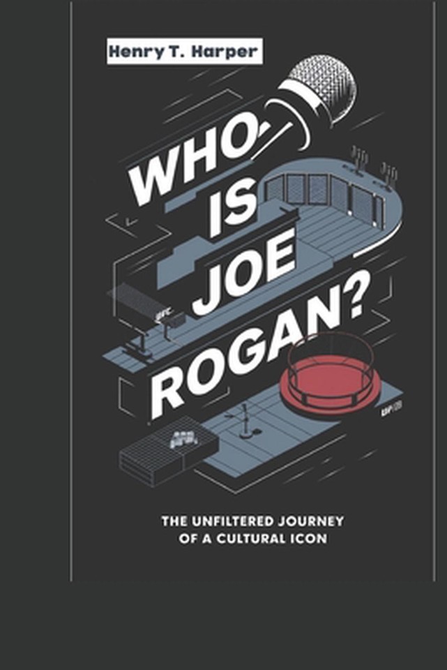 Who is Joe Rogan: The Unfiltered Journey of a Cultural Icon by Henry T ...