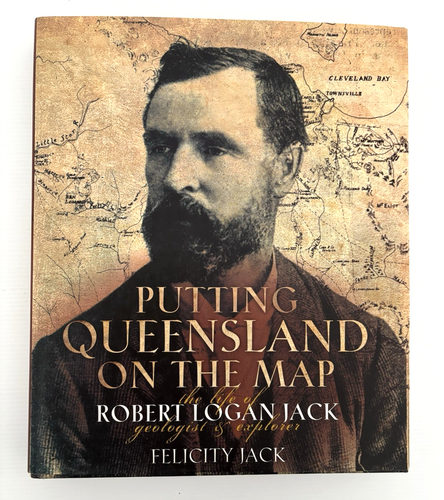 Putting Queensland on the Map Life of Robert Logan Jack by Felicity ...