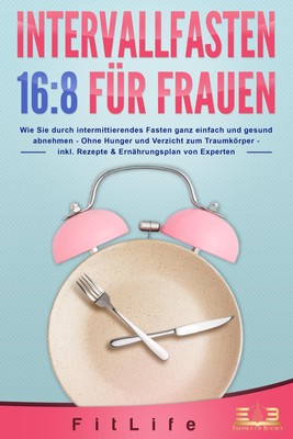 INTERVALLFASTEN 16 / 8 FÜR FRAUEN: Wie Sie durch intermittierendes ...