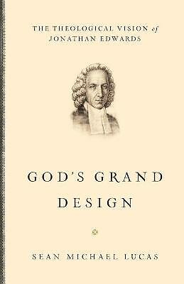 God's Grand Design: The Theological Vision of Jonathan Edwards by Sean Michael Lucas (Paperback ...