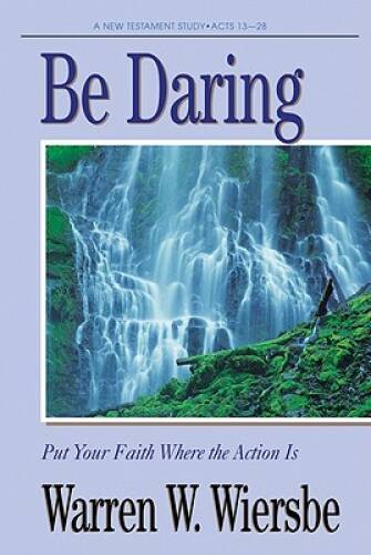 Be Daring (Acts 13-28): Put Your Faith Where the Action Is (The BE ...
