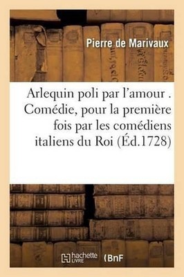 Arlequin Poli Par l'Amour . Comdie: Repr?sent?e Pour La Premi?re Fois ...