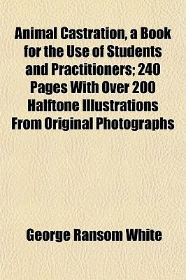 Animal Castration, a Book for the Use of Students and Practitioners ...