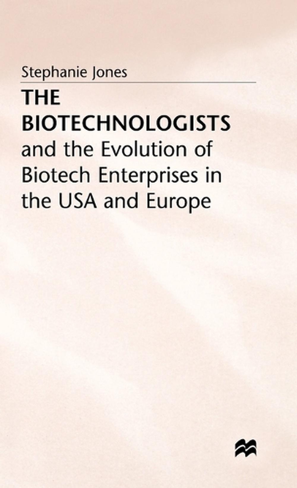 The Biotechnologists: and the Evolution of Biotech Enterprises in the USA and Eu 9780333550212 ...