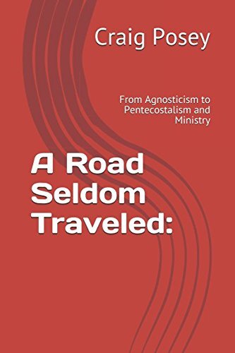 A ROAD SELDOM TRAVELED:: FROM AGNOSTICISM TO By Craig F Posey **BRAND ...