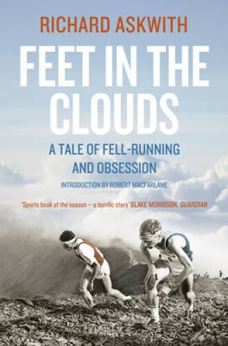 Feet in the Clouds: A Tale of Fell-Running and Obsession by Richard ...