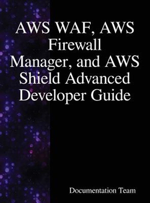 Aws Waf, Aws Firewall Manager, And Aws Shield Advanced Developer Guide by Tea... 9789888407866 ...