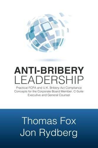 Anti-Bribery Leadership: Practical FCPA and UK Bribery Act Compliance ...