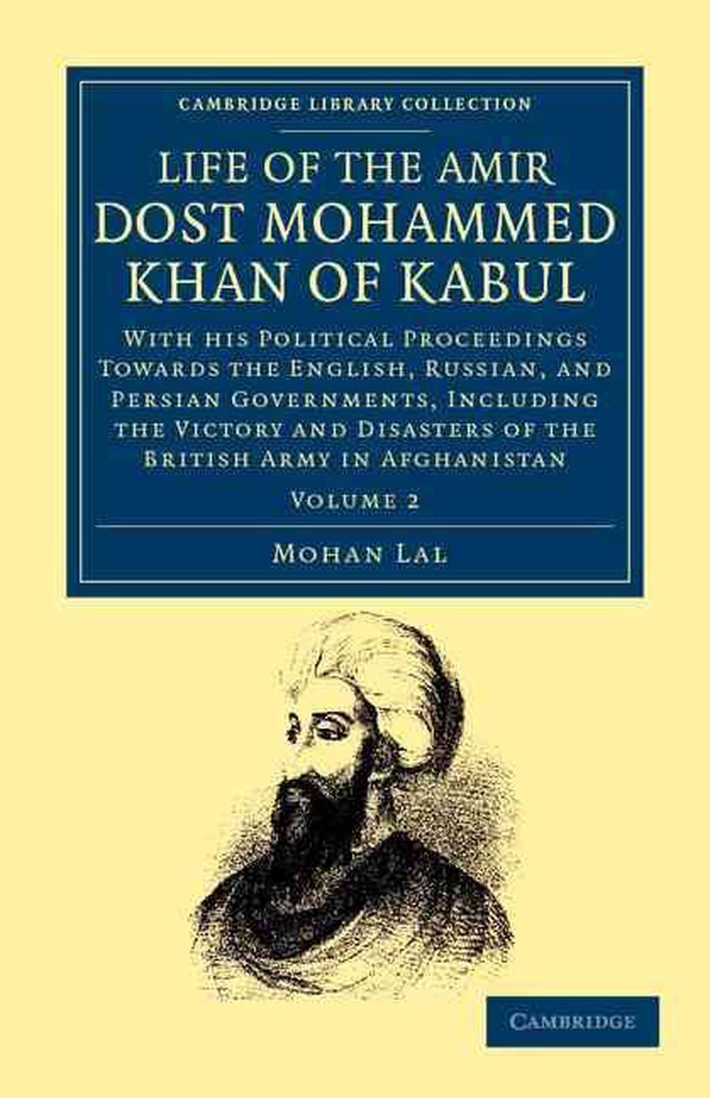 Life of the Amir Dost Mohammed Khan of Kabul: With his Political ...