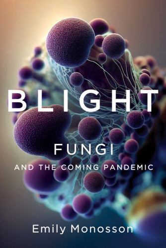 Blight: Fungi and the Coming Pandemic by Monosson, Emily 9781324007012 ...