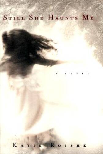 Still She Haunts Me: A Novel - Hardcover By Roiphe, Katie - GOOD ...