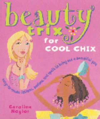 Beauty Trix for Cool Chix : Easy-to-Make Lotions, Potions, and Spells ...