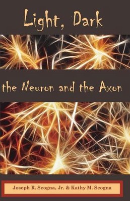 Light, Dark: The Neuron & the Axon by Kathy M. Scogna (English ...