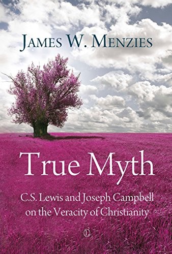 TRUE MYTH: C.S. LEWIS AND JOSEPH CAMPBELL ON THE VERACITY By James W ...
