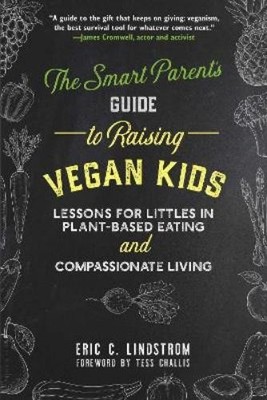 Eric C. Lindstrom The Smart Parent's Guide to Raising Vegan Kids ...