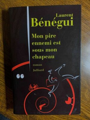Laurent Bénégui: Mon pire ennemi est sous mon chapeau / Julliard 2012 ...