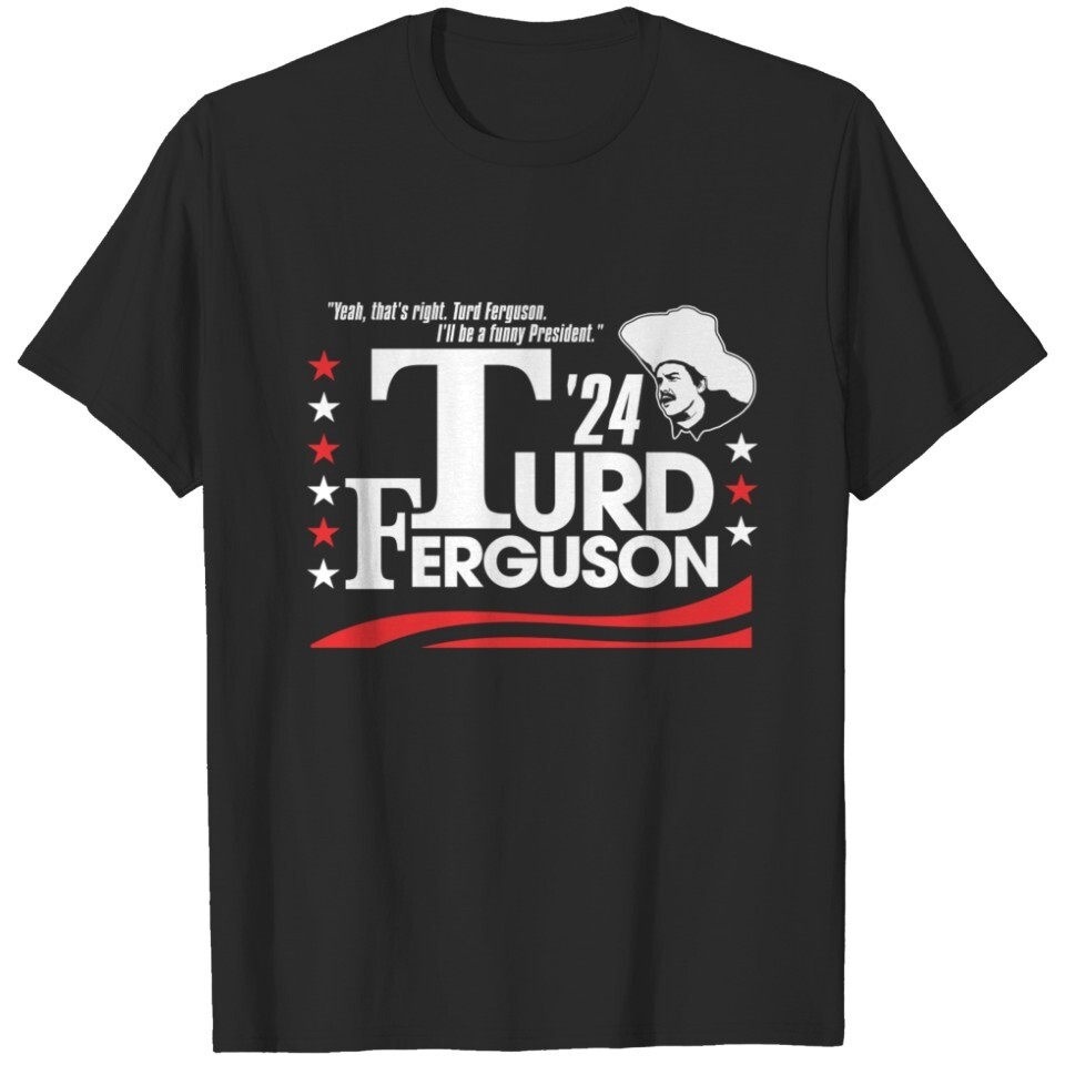 Turd Ferguson for President 2024 Shirt, Turd Ferguson T-Shirt For Men ...