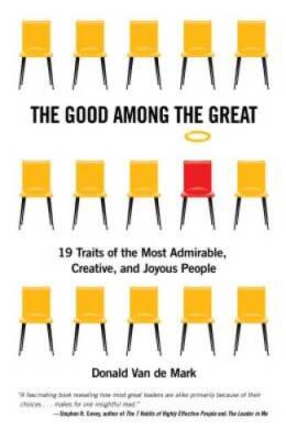 The Good Among the Great: 19 Traits of the Most Admirable, Creative ...