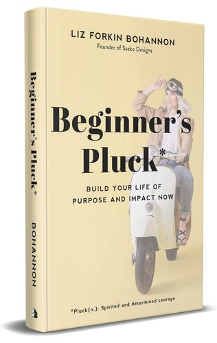 Beginner's Pluck : Build Your Life of Purpose and Impact Now by Liz F ...