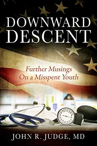 DOWNWARD DESCENT: FURTHER MUSINGS ON A MISSPENT YOUTH By Judge John R ...