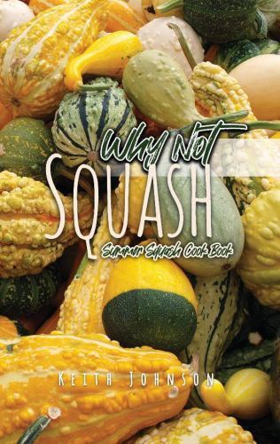 Why Not Squash: Summer Squash Cook Book by Johnson, Keith 9781638671404 ...