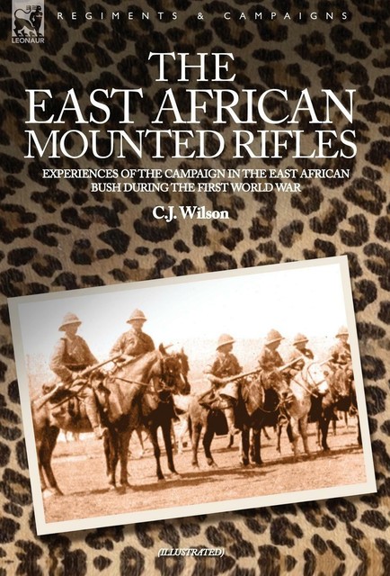 THE EAST AFRICAN MOUNTED RIFLES - EXPERIENCES OF THE CAMPAIGN IN THE ...
