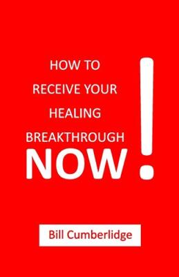 HOW TO RECEIVE YOUR HEALING BREAKTHROUGH NOW!, CUMBERLIDGE ...