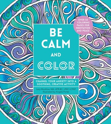 Be Calm and Color: Channel Your Anxiety into a Soothing, Creative ...