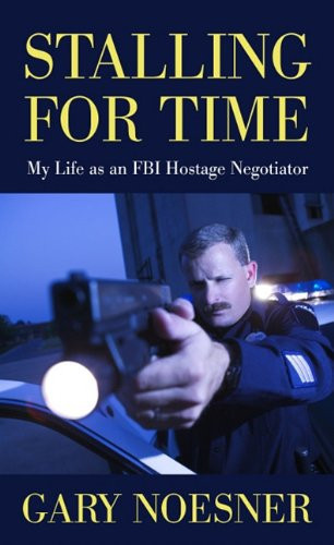 STALLING FOR TIME: MY LIFE AS AN FBI HOSTAGE NEGOTIATOR By Gary Noesner ...