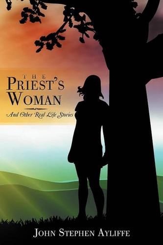 The Priest's Woman: And Other Real Life Stories by John Stephen Ayliffe ...