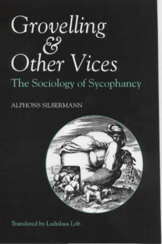Grovelling and Other Vices : The Sociology of Sycophancy by Alphons ...