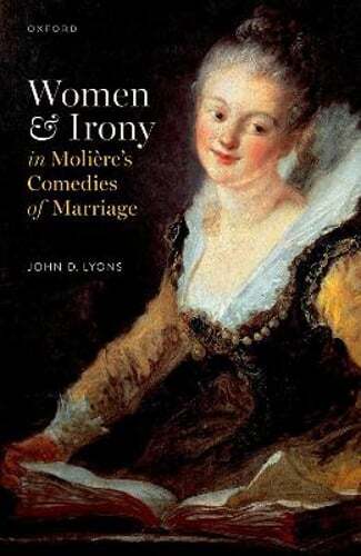 Women and Irony in Molière's Comedies of Marriage by Prof. Lyons, John ...