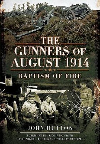 The Gunners of August 1914: Baptism of Fire by Hutton, John [Hardback] | eBay
