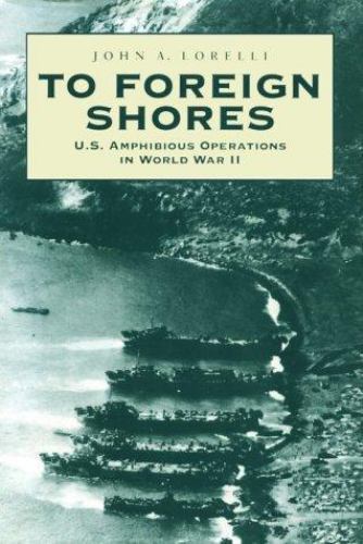 To Foreign Shores : U. S. Amphibious Operations in World War II by John ...