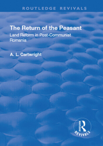 The Return of the Peasant: Land Reform in Post-Communist Romania ...
