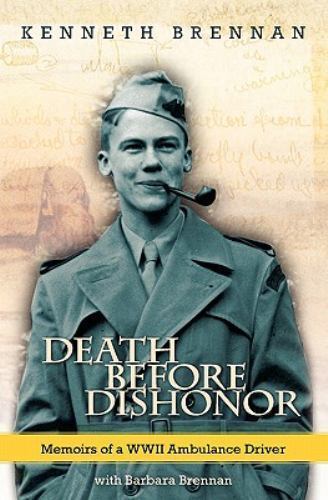 Death Before Dishonor : Memoirs of a WWII Ambulance Driver by Kenneth ...