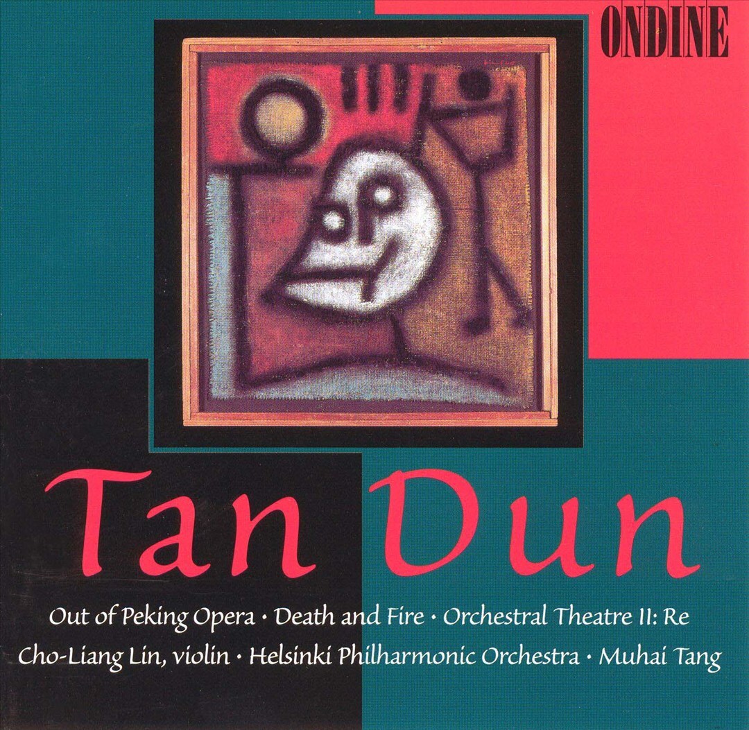 Tan Dun: Out of Peking Opera; Death and Fire; Orchestral Theatre II: Re ...