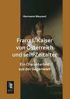 Franz I. Kaiser von Österreich und Sein Zeitalter von Hermann Meynert ...