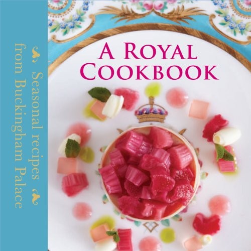 A ROYAL COOKBOOK: SEASONAL RECIPES FROM BUCKINGHAM PALACE By Mark ...