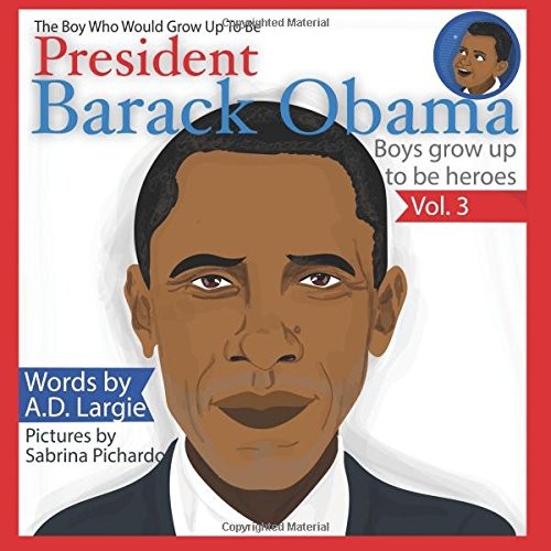 OBAMA: THE BOY WHO WOULD GROW UP TO BE: PRESIDENT BARACK By A D Largie ...