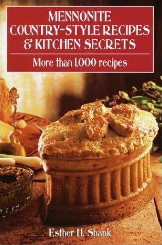 Mennonite Country-Style Recipes and Kitchen Secrets by Esther H. Shank ...