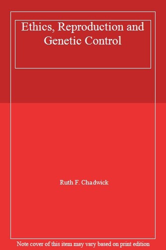 Ethics, Reproduction and Genetic Control-Ruth F. Chadwick, 97807 ...